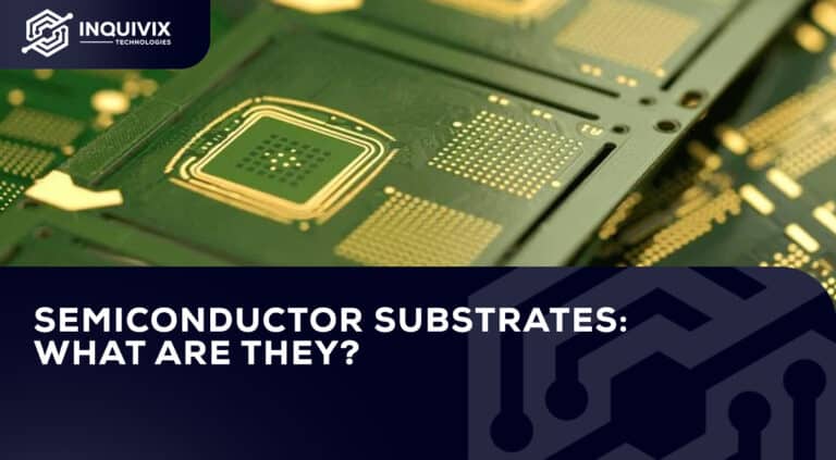 Semiconductor Substrates: What Are They? | Inquivix Technologies